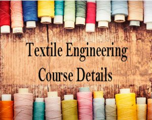 Textile Engineering Course Details- Admissions, Eligibility, Subjects, Fees